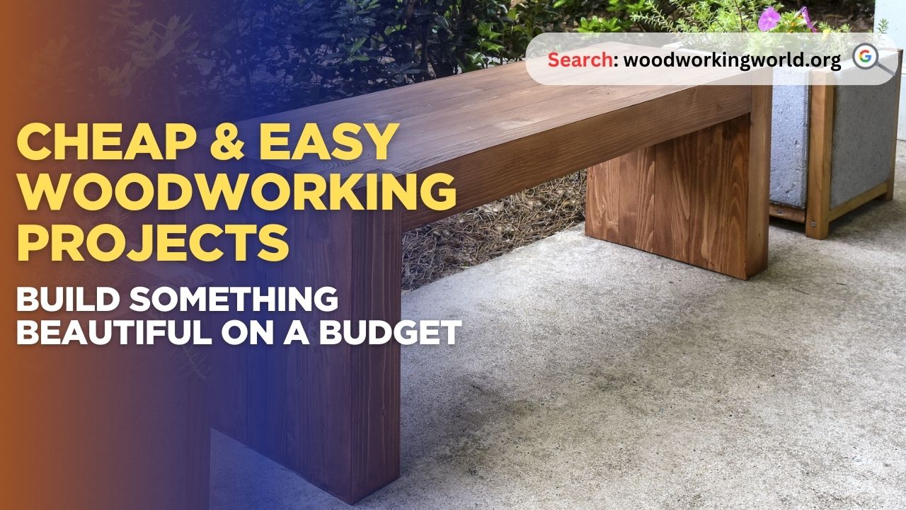 Cheap & Easy Woodworking Projects: Build Something Beautiful on a Budget
