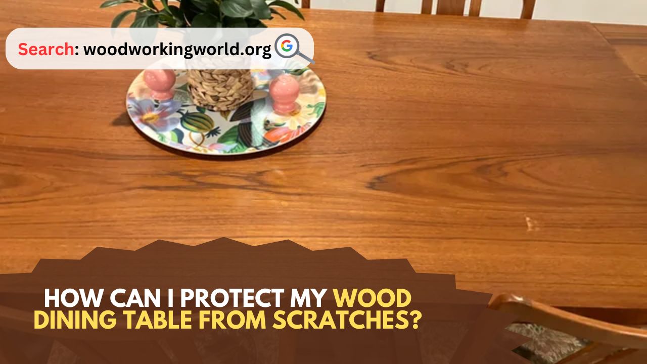 How can I protect my wood dining table from scratches?