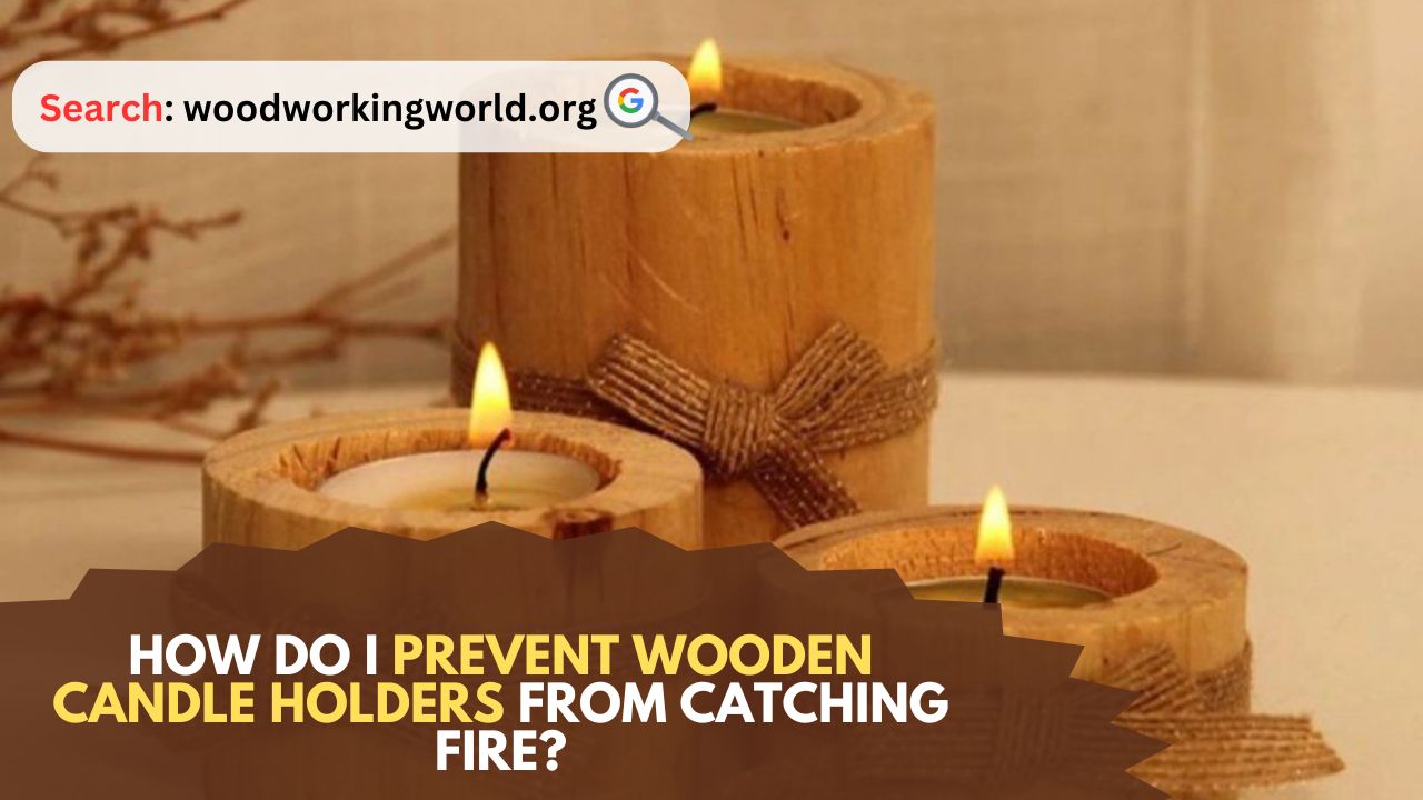 How do I prevent wooden candle holders from catching fire?