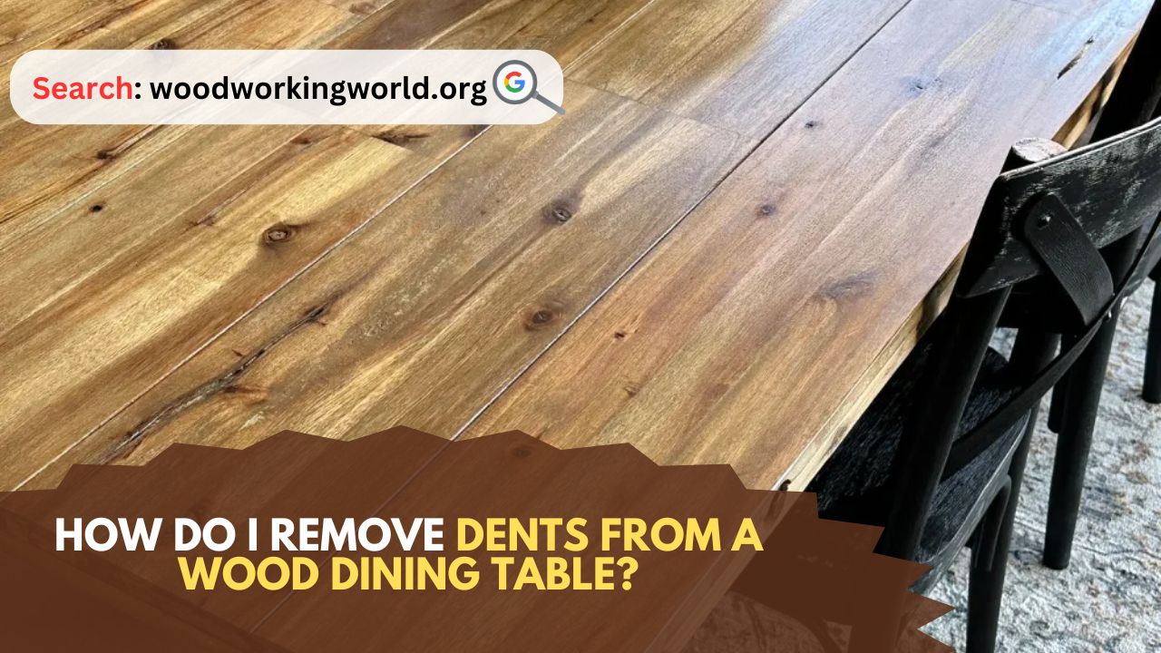 How do I remove dents from a wood dining table? - woodworkingworld.org