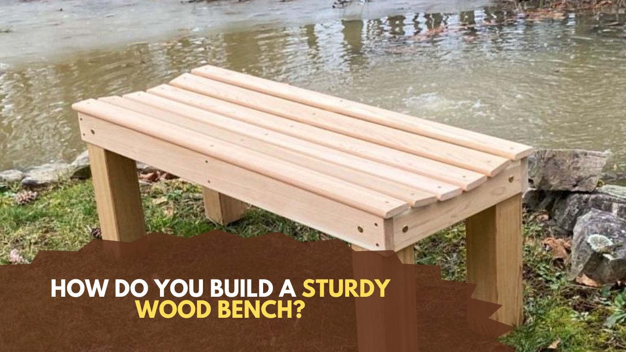 How do you build a sturdy wood bench?