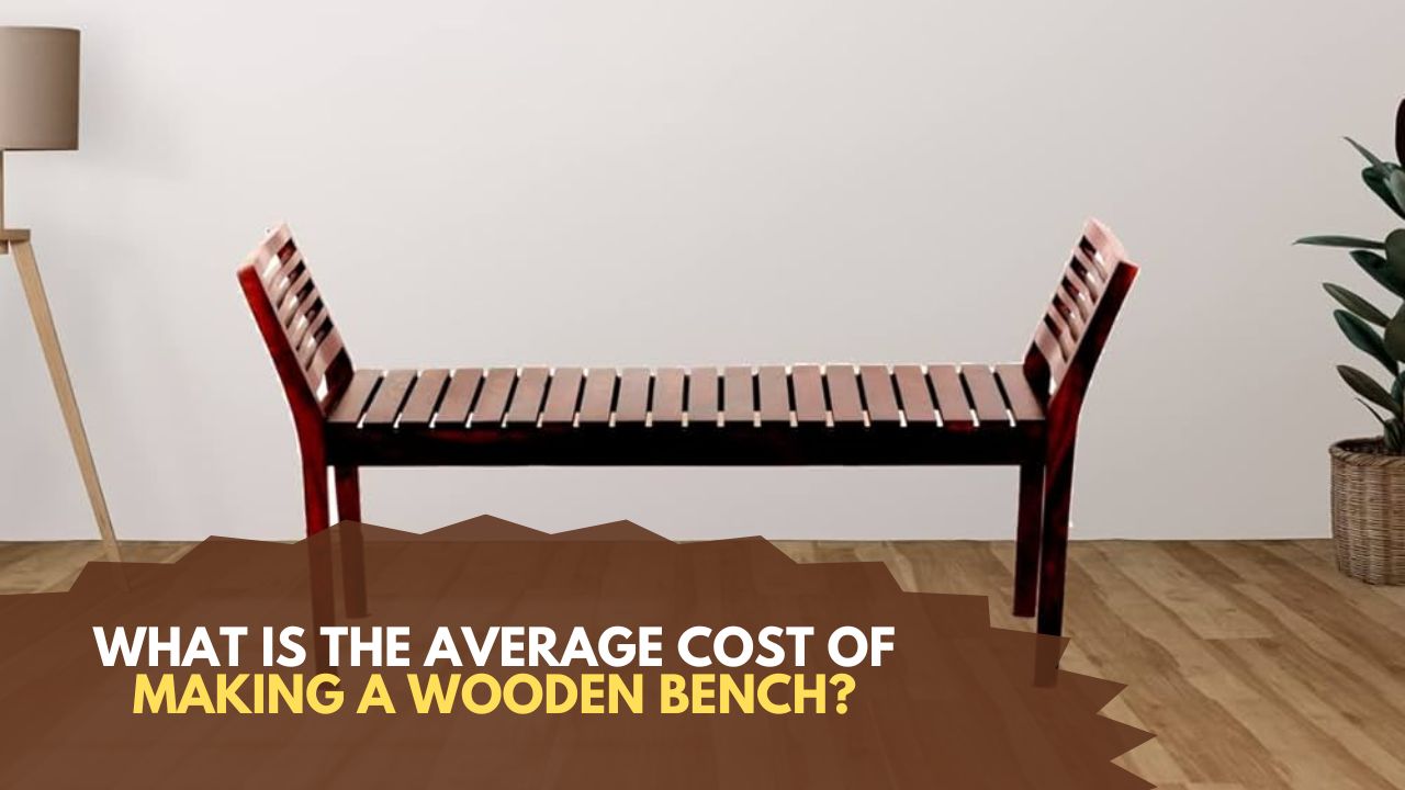 What is the average cost of making a wooden bench?
