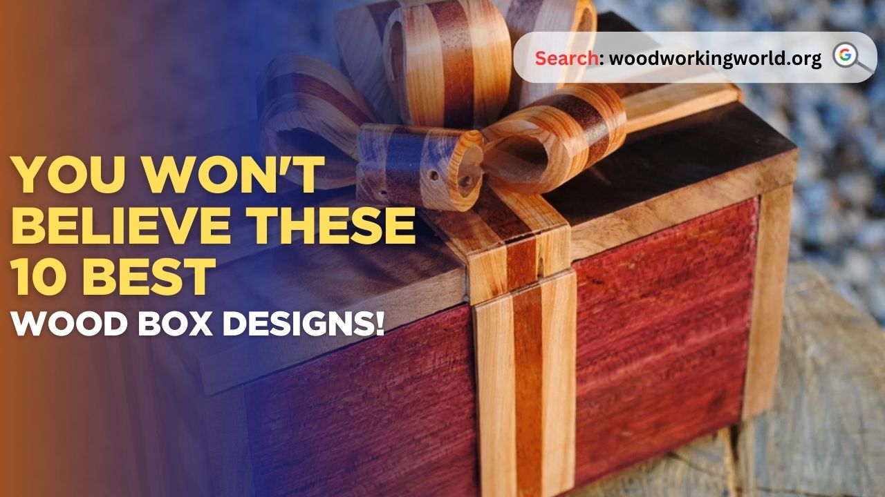 You Won't Believe These 10 Best Wood Box Designs!