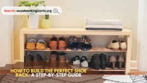 How to Build the Perfect Shoe Rack: A Step-by-Step Guide