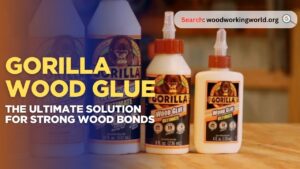 Gorilla Wood Glue: The Ultimate Solution for Strong Wood Bonds