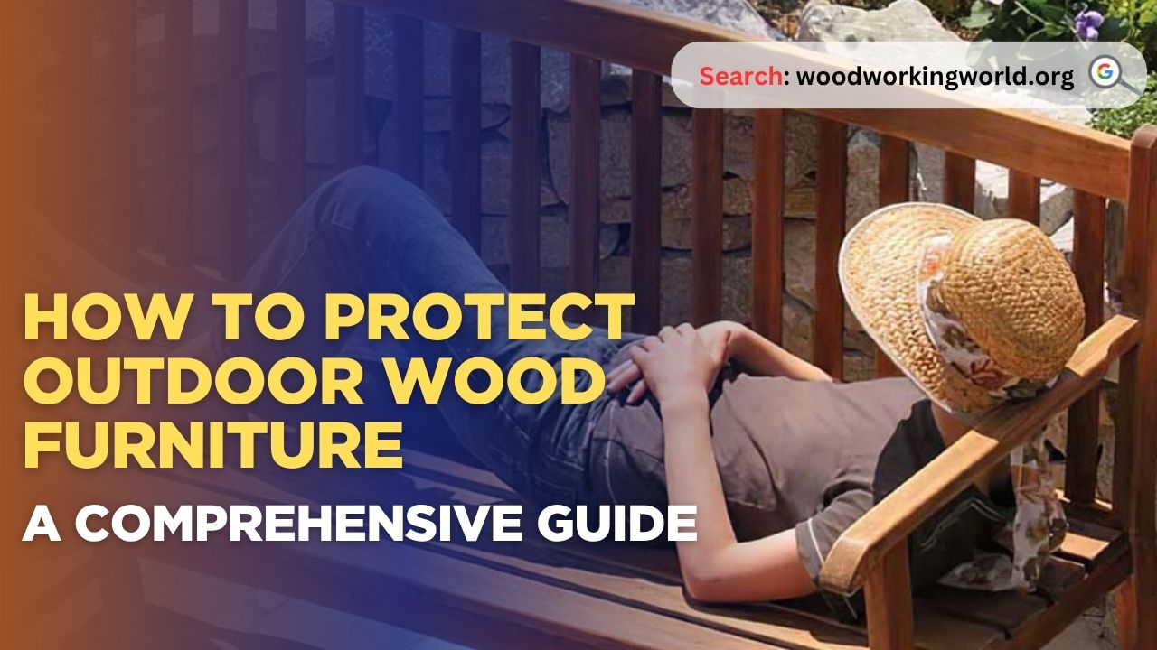 How to Protect Outdoor Wood Furniture: A Comprehensive Guide