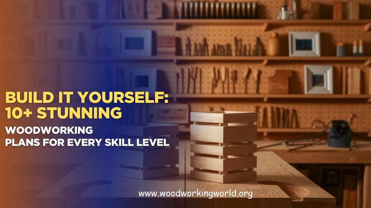Build it Yourself: 10+ Stunning Woodworking Plans for Every Skill Level ...